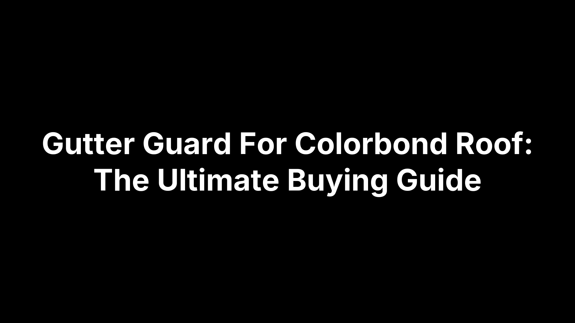 Gutter Guard For Colorbond Roof: The Ultimate Buying Guide - Elite ...